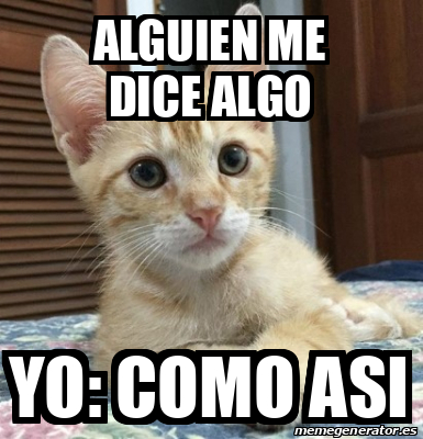 Meme Personalizado - alguien me dice algo yo: como asi - 32038660