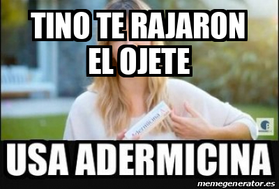 Meme Personalizado - TINO TE RAJARON EL OJETE - 32038779