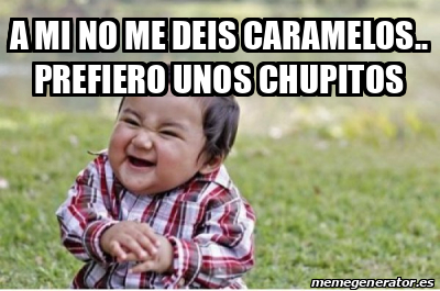 Meme Personalizado - A mi no me deis caramelos.. Prefiero unos chupitos ...