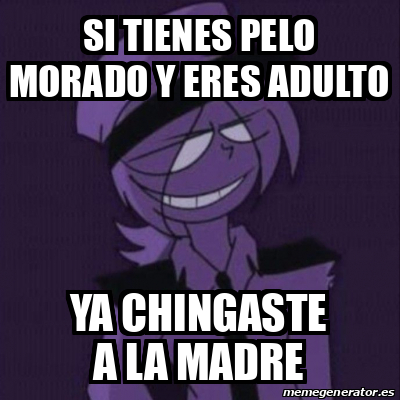 Meme Personalizado - Si tienes pelo morado y eres adulto Ya chingaste a ...