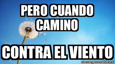 Meme Personalizado - pero cuando camino contra el viento - 32039260