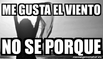 Meme Personalizado - Me gusta el viento No se porque - 32039268