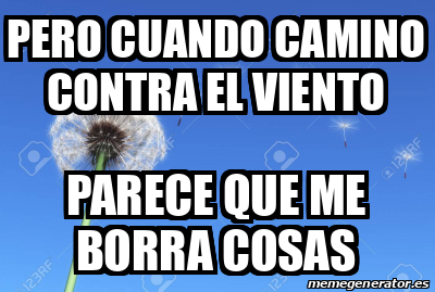 Meme Personalizado - PERO CUANDO CAMINO CONTRA EL VIENTO PARECE QUE ME ...