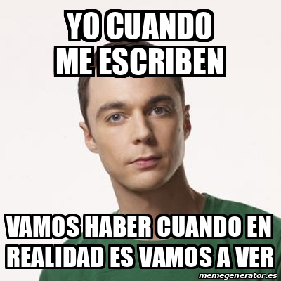 Meme Sheldon Cooper - Yo cuando me escriben vamos haber cuando en ...