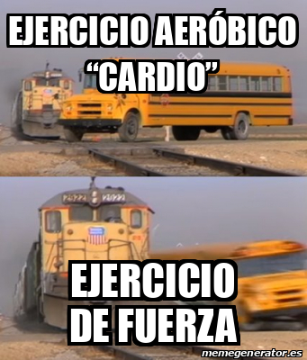 Meme Personalizado - Ejercicio aeróbico “Cardio” Ejercicio de fuerza ...