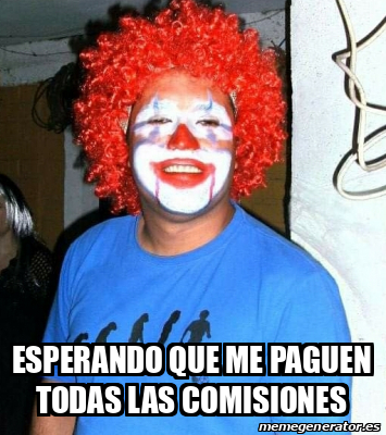 Meme Personalizado - Esperando que me paguen todas las comisiones ...