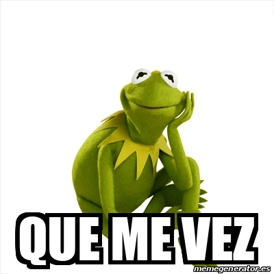 Meme Kermit the frog - que me vez - 32300596