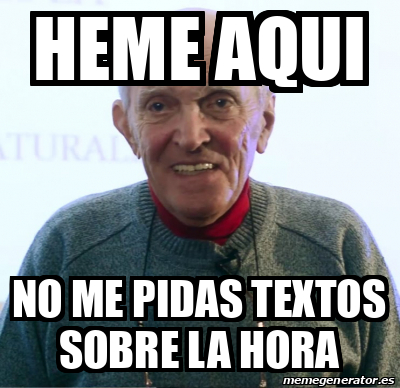 Meme Personalizado - heme aqui no me pidas textos sobre la hora - 32300694