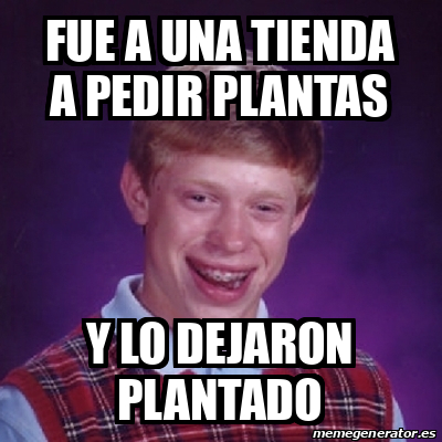 Meme Bad Luck Brian - Fue a una tienda a pedir plantas Y lo dejaron ...