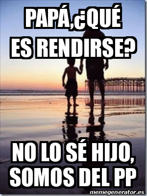 Meme Personalizado - Papá,¿qué es rendirse? No lo sé hijo, somos del PP ...