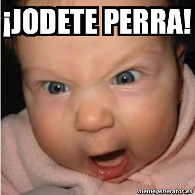 Meme Bebe furioso - ¡jodete perra! - 32301427