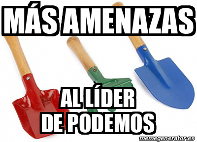 Meme Personalizado - Más amenazas Al líder de podemos - 32301717