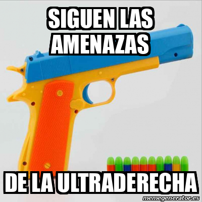 Meme Personalizado - Siguen las amenazas De la ultraderecha - 32301720