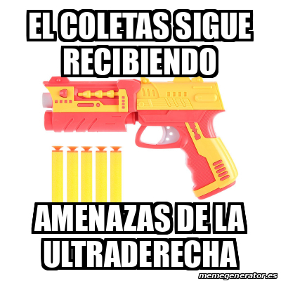 Meme Personalizado - El coletas sigue recibiendo Amenazas de la ...