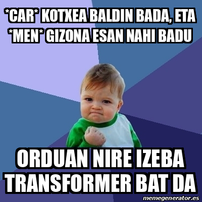 Meme Bebe Exitoso - *Car* kotxea baldin bada, eta *men* gizona esan ...