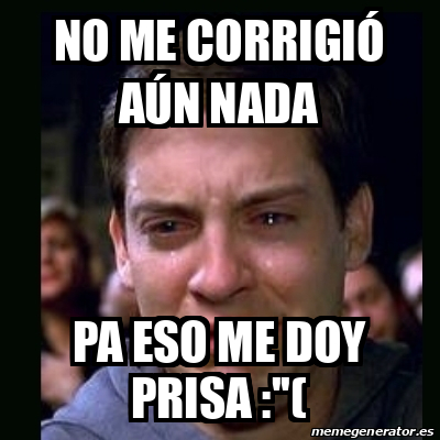 Meme crying peter parker - No me corrigió aún nada Pa eso me doy prisa ...