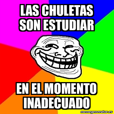 Meme Troll - las chuletas son estudiar en el momento inadecuado - 32302067