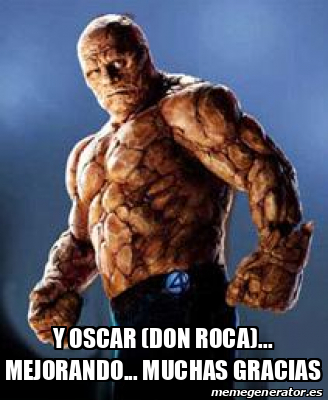 Meme Personalizado - Y Oscar (don ROCA)... mejorando... muchas gracias ...