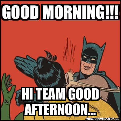 Meme Batman slaps Robin - Good morning!!! HI TEAM GOOD AFTERNOON ...