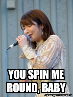 Meme Personalizado - you spin me round, baby - 32302371