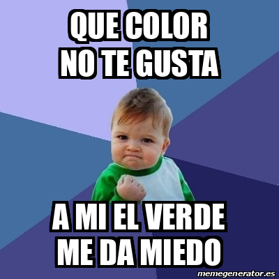 Meme Bebe Exitoso - QUE COLOR no te gusta A MI EL VERDE ME DA MIEDO ...