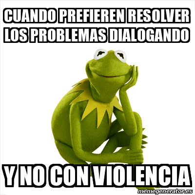 Meme Kermit the frog - Cuando prefieren resolver los problemas ...