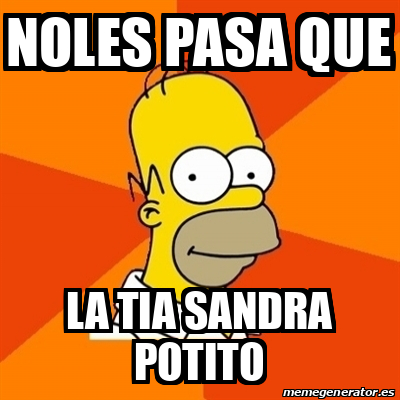 Meme Homer - noles PASA QUE LA TIA SANDRA POTITO - 32303348