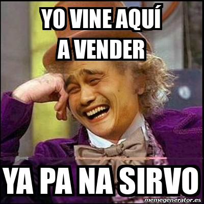 Meme Yao Wonka - Yo vine aquí a vender Ya pa na sirvo - 32303398