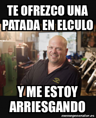 Meme Personalizado - Te ofrezco una patada en elculo Y me estoy ...