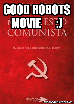 Meme Personalizado - Good Robots Movie :) - 32303616