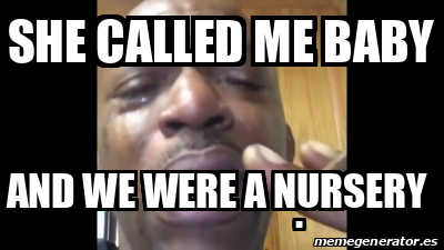 Meme Personalizado - she called me baby and we were a nursery . - 32303648