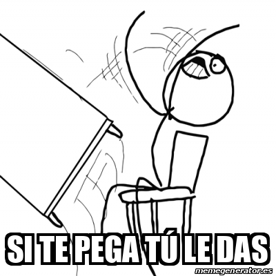 Meme Desk Flip Rage Guy - si te pega tú le das - 32304131