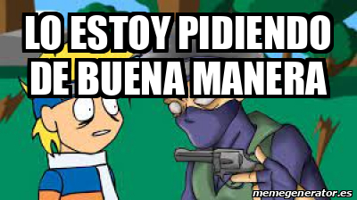 Meme Personalizado - lo estoy pidiendo de buena manera - 32304220