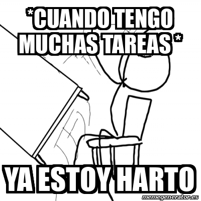 Meme Desk Flip Rage Guy - *cuando tengo muchas tareas * Ya estoy harto ...