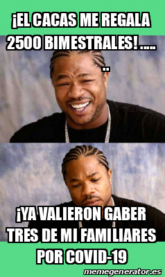 Meme Personalizado - ¡el cacas me regala 2500 bimestrales! ..... .. ¡ya ...