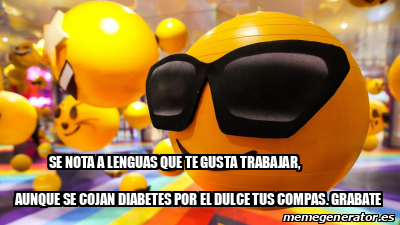 Meme Personalizado - Se nota a lenguas que te gusta trabajar, aunque se ...