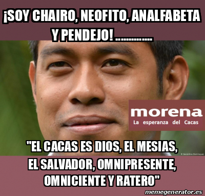 Meme Personalizado - ¡soy chairo, neofito, analfabeta y pendejo ...