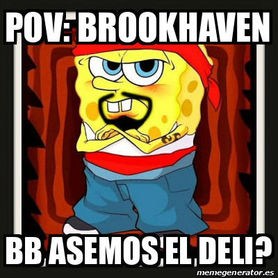 Meme Personalizado - POV: BROOKHAVEN Bb Asemos el deli? - 32304949