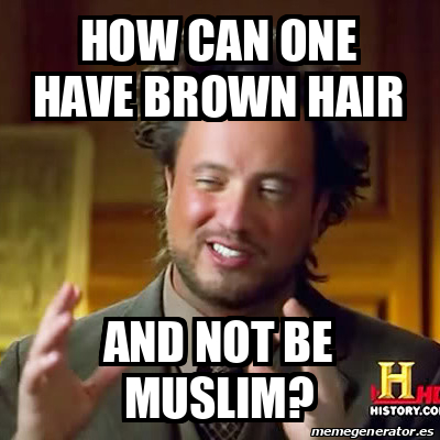 Meme Ancient Aliens - How can one have brown hair and not be muslim ...