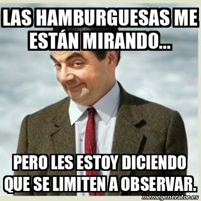 Meme Mr Bean - Las hamburguesas me están mirando... Pero les estoy ...