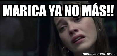 Meme Personalizado - Marica Ya no más!! - 32305325