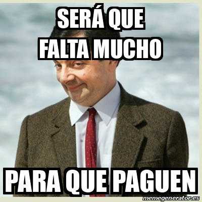 Meme Mr Bean - Será que falta mucho Para que paguen - 32305347