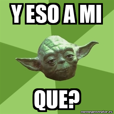 Meme Yoda - y eso a mi que? - 32305709