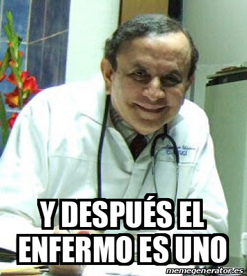 Meme Personalizado - Y después el enfermo es uno - 32305722