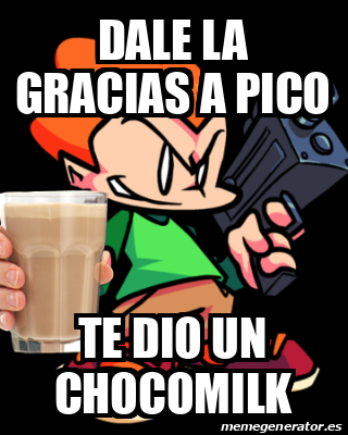 Meme Personalizado - DALE LA GRACIAS A PICO TE DIO UN CHOCOMILK - 32305764