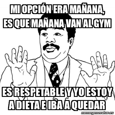 Meme Ay Si - Mi opción era mañana, es que mañana van al gym Es ...