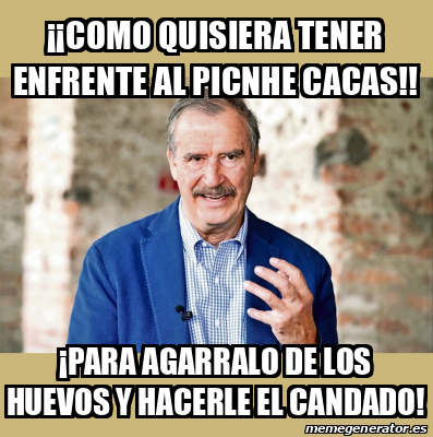 Meme Personalizado - ¡¡como quisiera tener enfrente al picnhe cacas ...