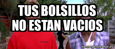 Meme Personalizado - TUS BOLSILLOS NO ESTAN VACIOS - 32306046