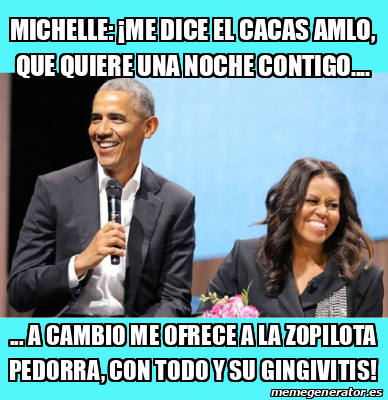 Meme Personalizado - Michelle: ¡me dice el cacas amlo, que quiere una ...