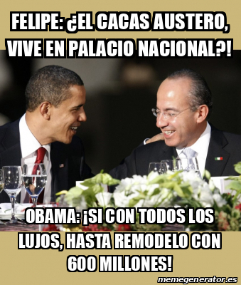 Meme Personalizado - felipe: ¿el cacas austero, vive en palacio ...